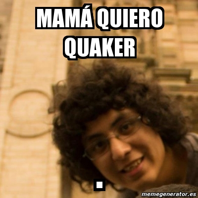 Meme Personalizado - mamÃ¡ quiero quaker . - 2316763