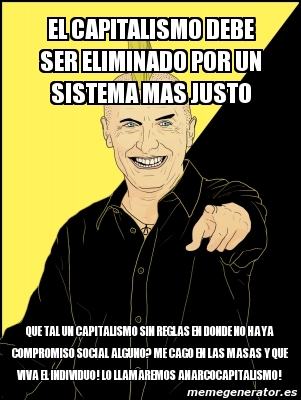 Meme Personalizado - EL CAPITALISMO DEBE SER ELIMINADO POR UN SISTEMA ...