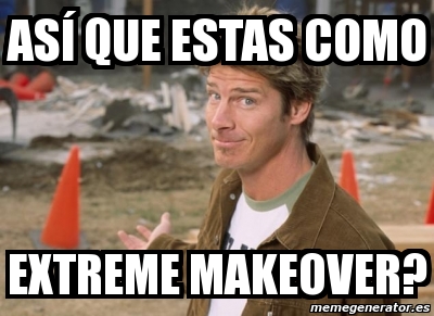 Meme Personalizado - AsÃ­ que estas como EXTREME MAKEOVEr? - 2318246