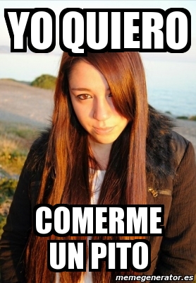 Meme Personalizado - Yo quiero Comerme un pito - 2318281