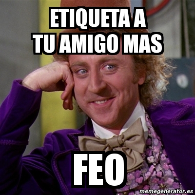 Meme Willy Wonka - etiqueta a tu amigo mas feo - 2319111