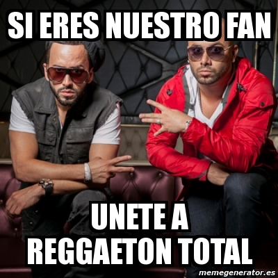 Meme Personalizado - Si eres nuestro fan UNETE A REGGAETON TOTAL - 2321545
