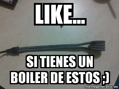 Meme Personalizado - like... si tienes un boiler de estos ;) - 2324367