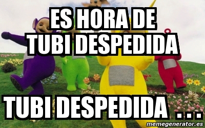 Meme Personalizado - es hora de tubi despedida tubi despedida ...