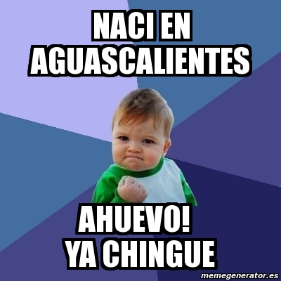 Meme Bebe Exitoso - naci en aguascalientes ahuevo! ya chingue - 2325159