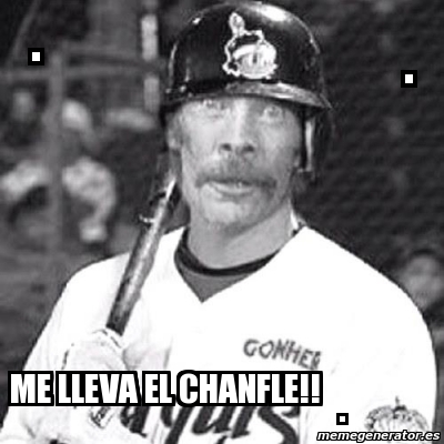 Meme Personalizado - . . me lleva el chanfle!! . - 2326397
