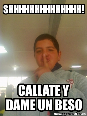 Meme Personalizado - shhhhhhhhhhhhhh! callate y dame un beso - 2329055