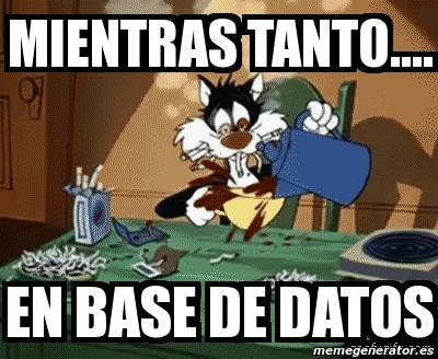 Meme Personalizado - MIENTRAS TANTO.... EN BASE DE DATOS - 2329291