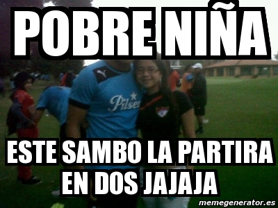 Meme Personalizado - pobre niÃ±a este sambo la partira en dos jajaja ...