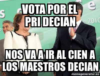 Meme Personalizado - Vota por el pri decian nos va a ir al cien a los ...
