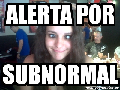 Meme Personalizado - alerta por subnormal - 2333114