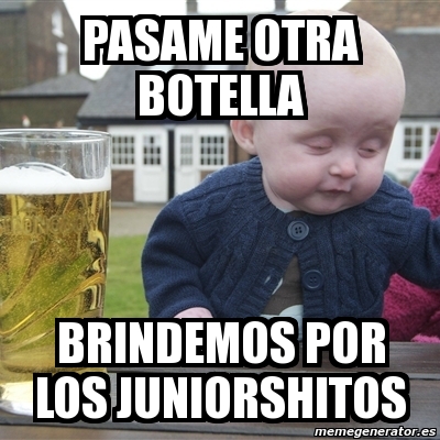 Meme Drunk Baby - pasame otra botella brindemos por los juniorshitos ...