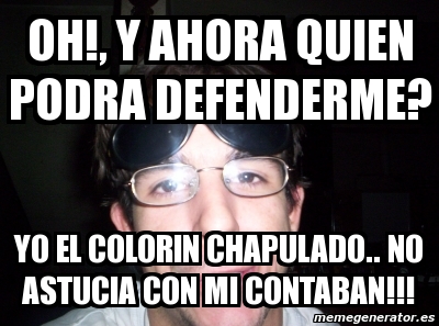 Meme Personalizado - Oh!, y ahora quien podra defenderme? YO el colorin ...