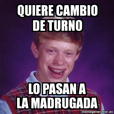 Meme Bad Luck Brian - quiere cambio de turno lo pasan a la madrugada ...