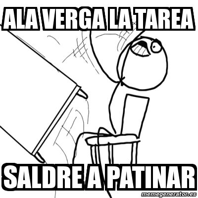 Meme Desk Flip Rage Guy - ala verga la tarea saldre a patinar - 2337810