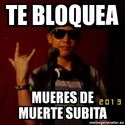 Meme Personalizado - te bloquea mueres de muerte subita - 2339763