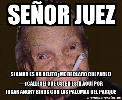 Meme Personalizado - SEÃ‘OR JUEZ si amar es un delito Â¡ME DECLARO ...