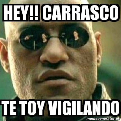 Meme What If I Told You - HEY!! CARRASCO TE TOY VIGILANDO - 2341914