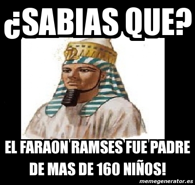 Meme Personalizado - Â¿sabias que? el faraon ramses fue padre de mas de ...