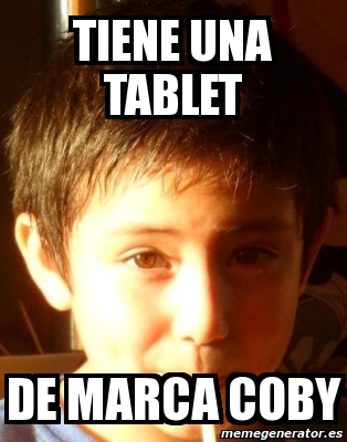 Meme Personalizado - tiene una tablet de marca coby - 2345511