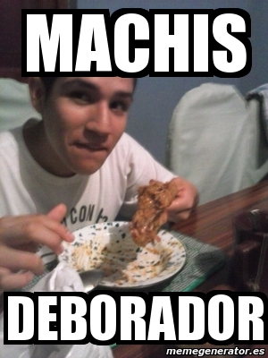 Meme Personalizado - machis deborador - 2346222