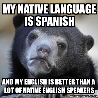 Meme Personalizado - My native language is spanish and my english is ...