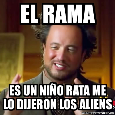 Meme Ancient Aliens - el rama es un niÃ±o rata me lo dijeron los aliens ...