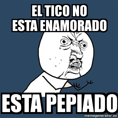 Meme Y U No - el tico no esta enamorado esta pepiado - 2041755