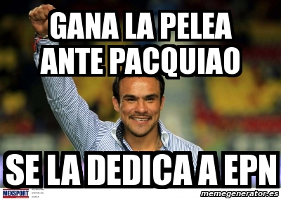 Meme Personalizado - gana la pelea ante pacquiao se la dedica a Epn ...