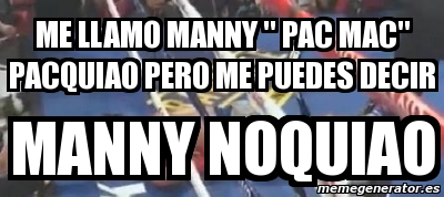 Meme Personalizado - me llamo manny '' pac mac'' pacquiao pero me ...