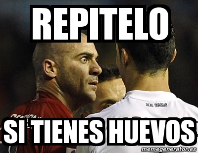 Meme Personalizado - repitelo si tienes huevos - 2043964