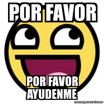 Meme Personalizado - por favor por favor ayudenme - 2043997