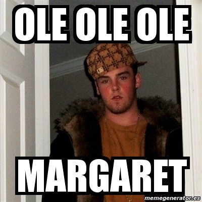 Meme Scumbag Steve - ole ole ole margaret - 2045428
