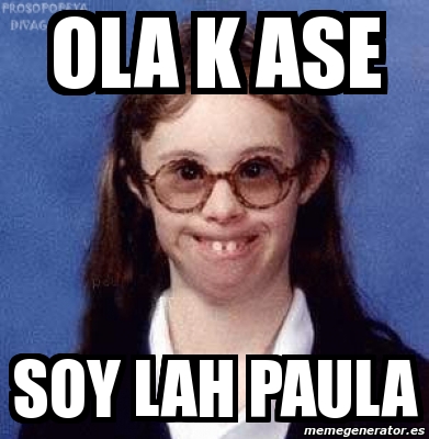 Meme Personalizado - ola k ase soy lah paula - 2046483
