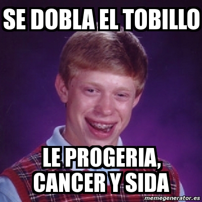 Meme Bad Luck Brian - se dobla el tobillo le progeria, cancer y sida ...