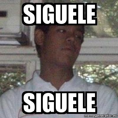 Meme Personalizado - siguele siguele - 2047975