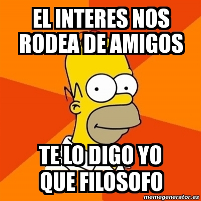 Meme Homer - El interes nos rodea de amiGos Te lo digo yo que filosoFo ...