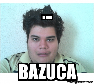 Meme Personalizado - ... bazuca - 2450966