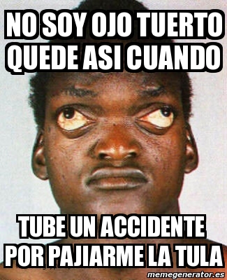 Meme Personalizado - No Soy Ojo Tuerto Quede Asi Cuando tube un ...