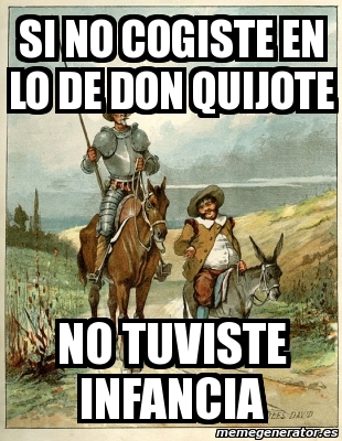 Meme Personalizado - si no cogiste en lo de don quijote no tuviste ...