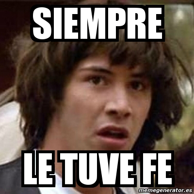 Meme Keanu Reeves - SIEMPRE LE TUVE FE - 2465599