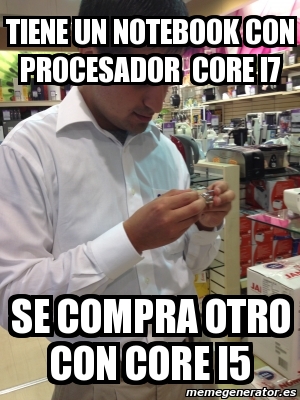 Meme Personalizado - Tiene un notebook con procesador core i7 se compra ...