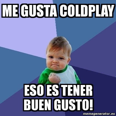 Meme Bebe Exitoso - me gusta coldplay eso es tener buen gusto! - 2471486