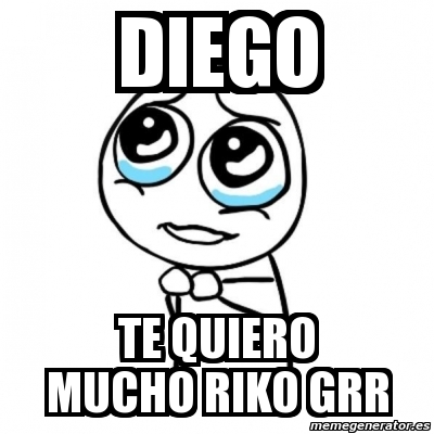 Meme Por favor - diego te quiero mucho riko grr - 2476166