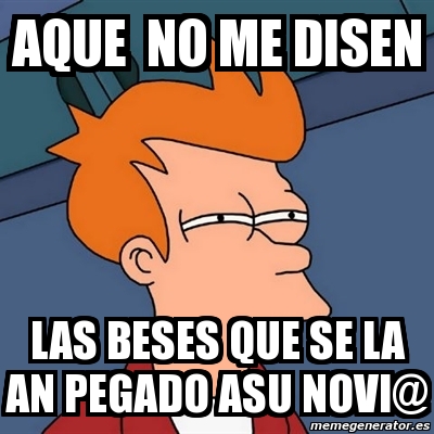 Meme Futurama Fry - aque no me disen las beses que se la an pegado asu ...