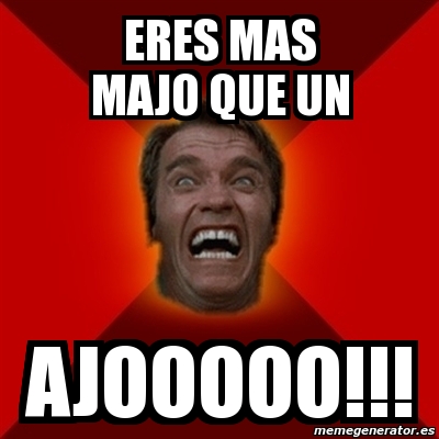 Meme Arnold - Eres mas majo que un AJOOOOO!!! - 2486987