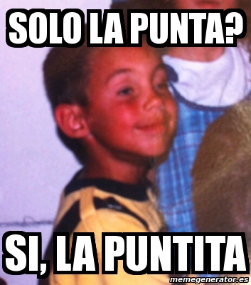 Meme Personalizado - solo la punta? si, la puntita - 2488199