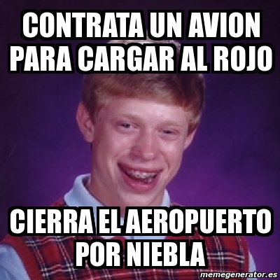Meme Bad Luck Brian - CONTRATA UN AVION PARA CARGAR AL ROJO cIERRA EL ...