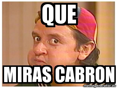 Meme Personalizado - Que Miras Cabron - 2490561