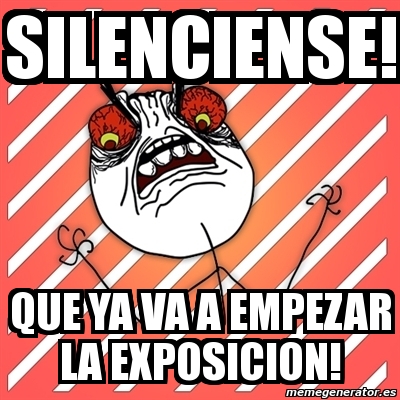 Meme I Hate - silenciense! que ya va a empezar la exposicion! - 2490638